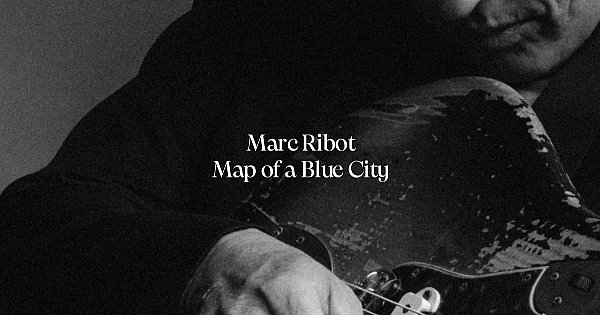 Marc Ribot: Map of a Blue City | Elsewhere by Graham Reid